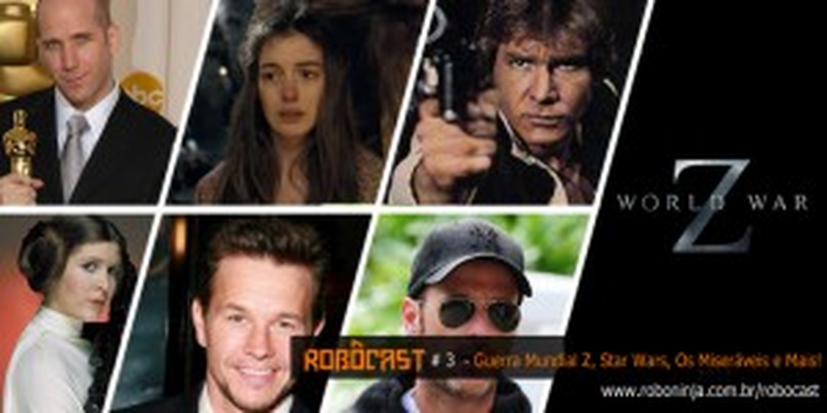 RobôCast #3 – Guerra Mundial Z, Star Wars, Os Miseráveis e Mais ...