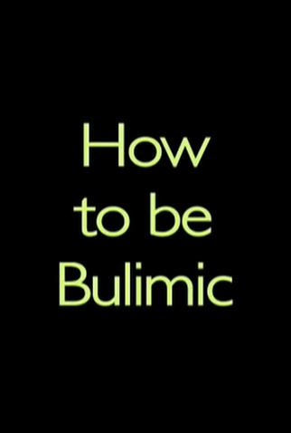 How to Be Bulimic - 18 de Setembro de 2007 | Filmow