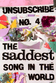 Unsubscribe Nø. 4: The Saddest Song in the World - 2010 | Filmow